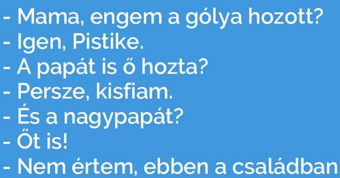Vicc: Pistike kérdezi: -Mama, engem a gólya hozott?