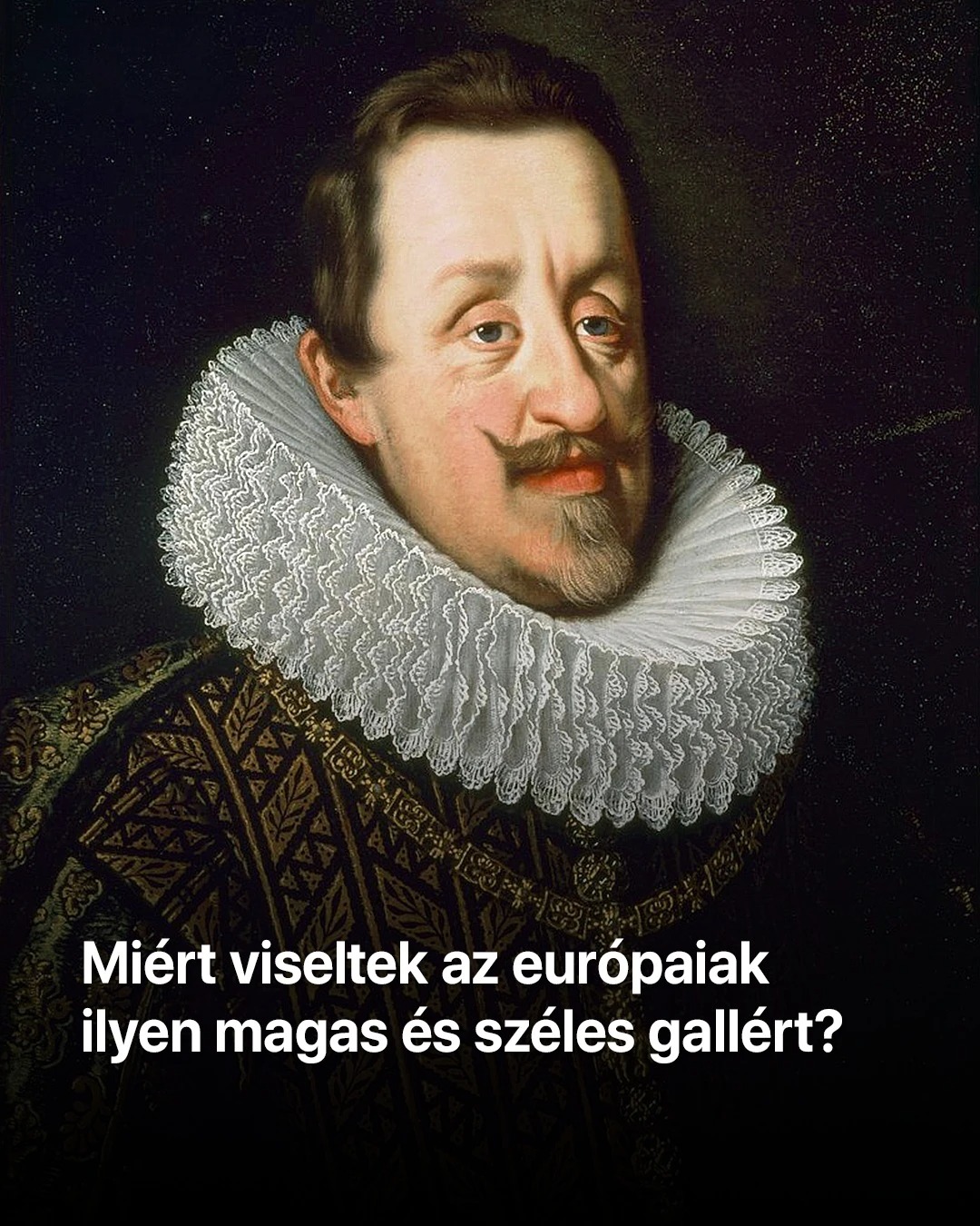 Miért viseltek az európaiak ilyen magas és széles gallért?
